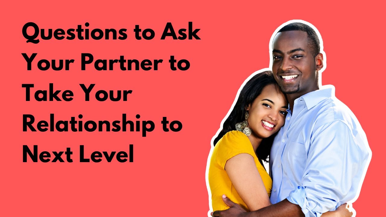 9 Questions to Ask Your Partner to Take Your Relationship to Next Level ...
