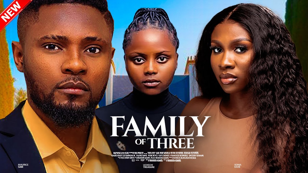 FAMILY OF THREE - Maurice Sam, Sonia Uche, Uchechi Treasure 2024 Nigerian Movie - YouTube
