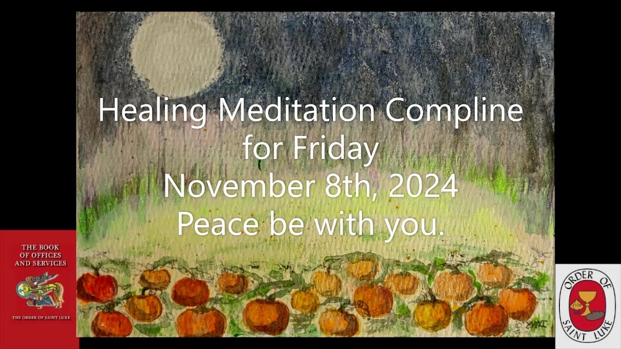 Peaceful Friday Healing Meditation Compline November 8, 2024 - Order of ...
