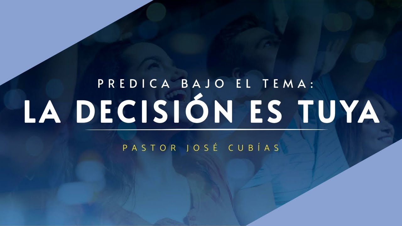 La decision es tuya - Pastor Jose Cubias - YouTube
