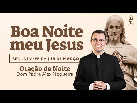 16/03 - Oração da noite: “Boa noite, meu Jesus”