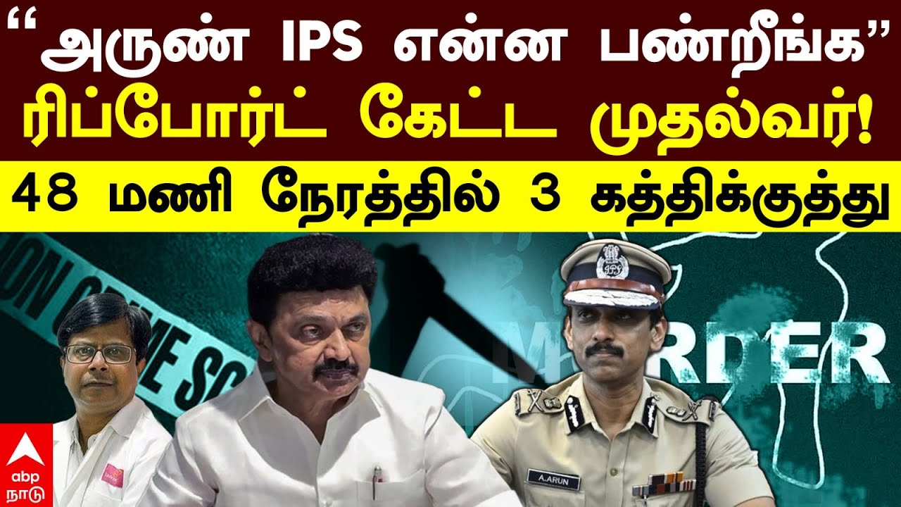 "என்ன பண்றீங்க அருண் IPS" REPORT கேட்ட முதல்வர்! 48 மணி நேரத்தில் 3 ...