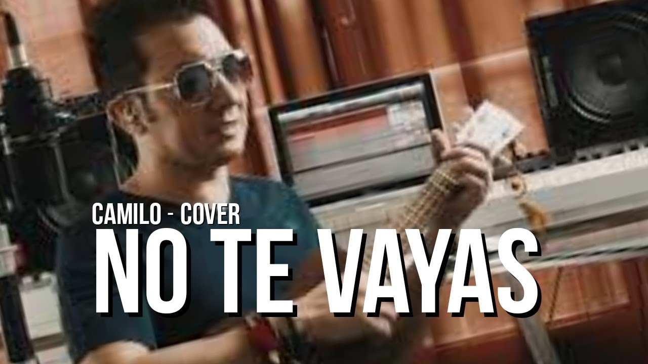 NO TE VAYAS - Camilo - Covers en español - YouTube