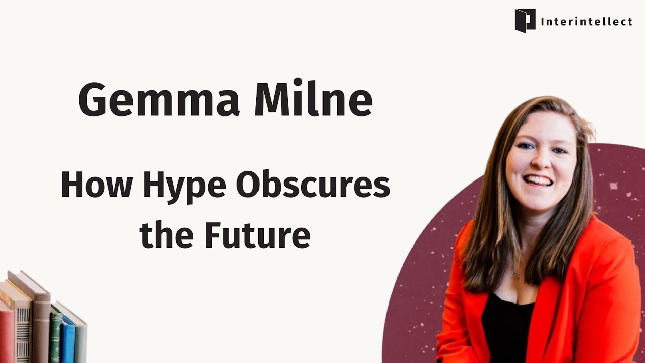 Gemma Milne: How Hype Obscures the Future | Interintellect Talks 1 ...