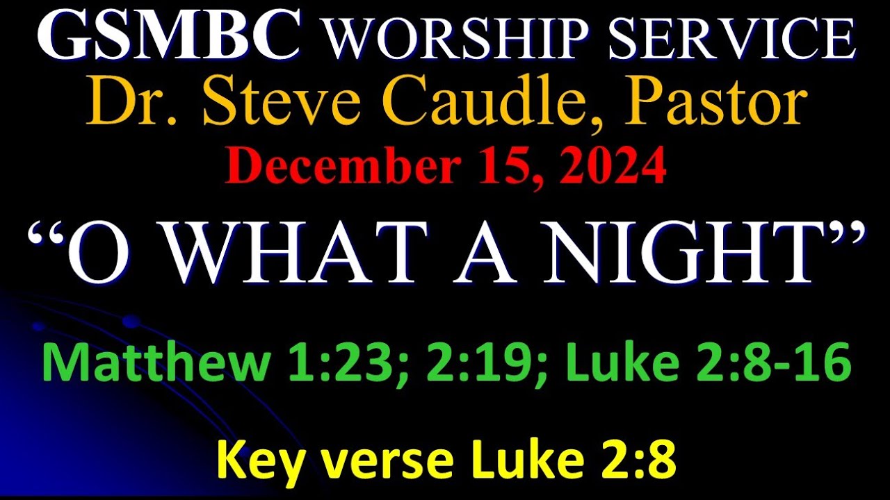 GSMBC WORSHIP SERVICE Dr. Steve Caudle, Pastor December 15, 2024 “O ...