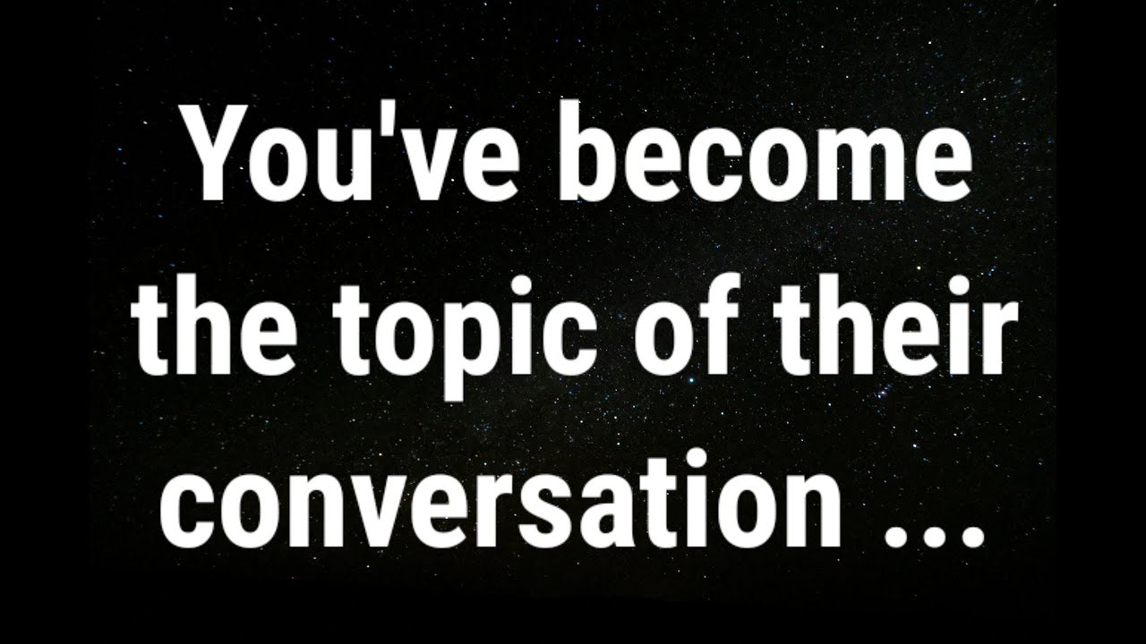💌 You've become the topic of their conversation... current thoughts and ...