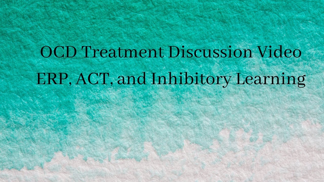 OCD Treatment Discussion Video - ERP, ACT, and Inhibitory Learning ...