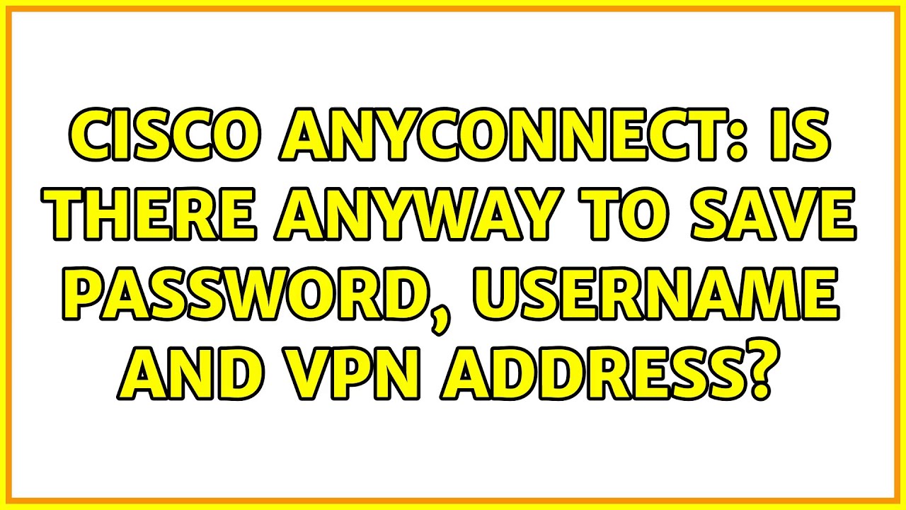 Cisco Anyconnect: Is there anyway to save password, username and VPN ...
