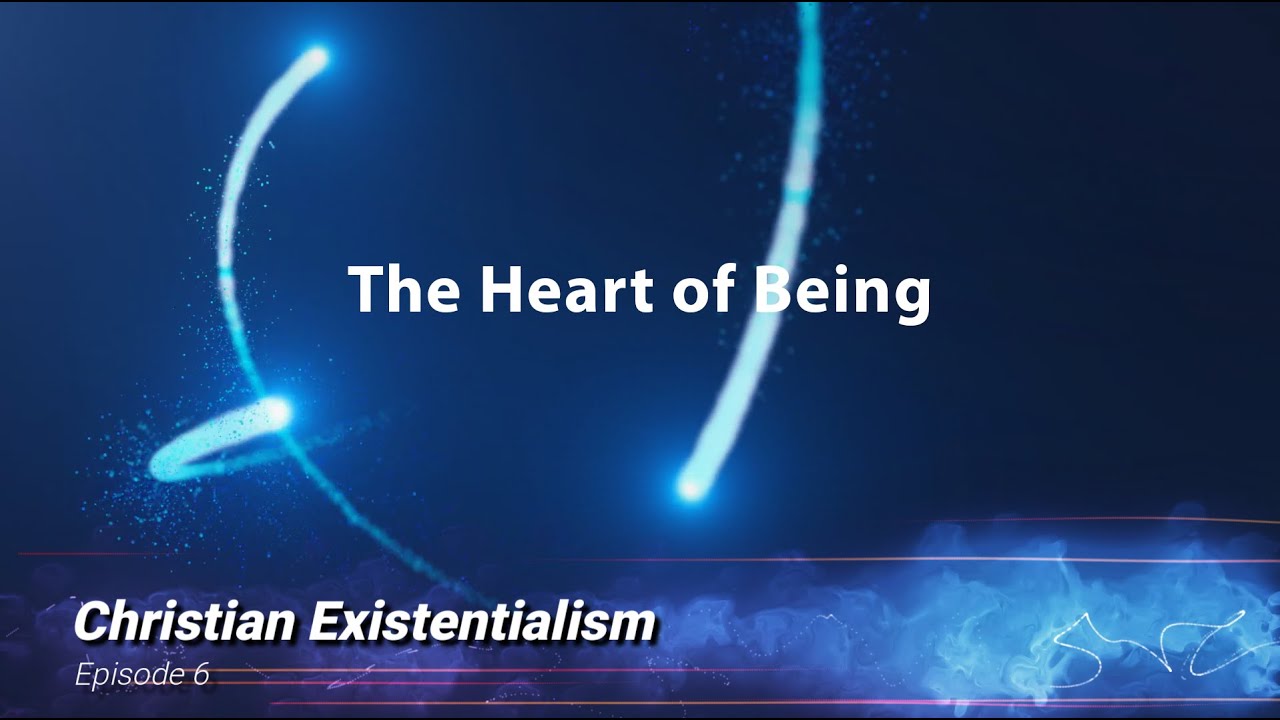 Christian Existentialism, Episode 6: The Heart of Being - YouTube