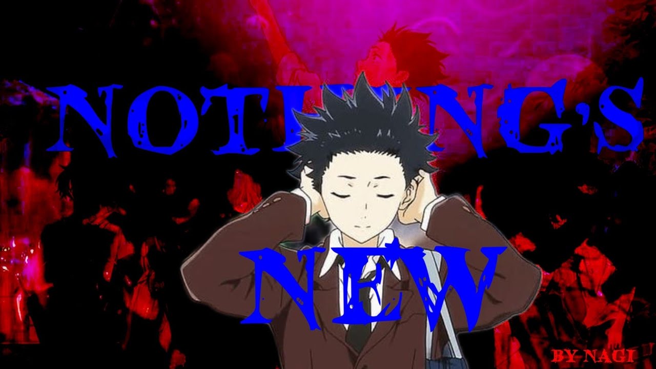 Nothing's New | A SILENT VOICE EDIT | [AMV/EDIT] 4K - YouTube