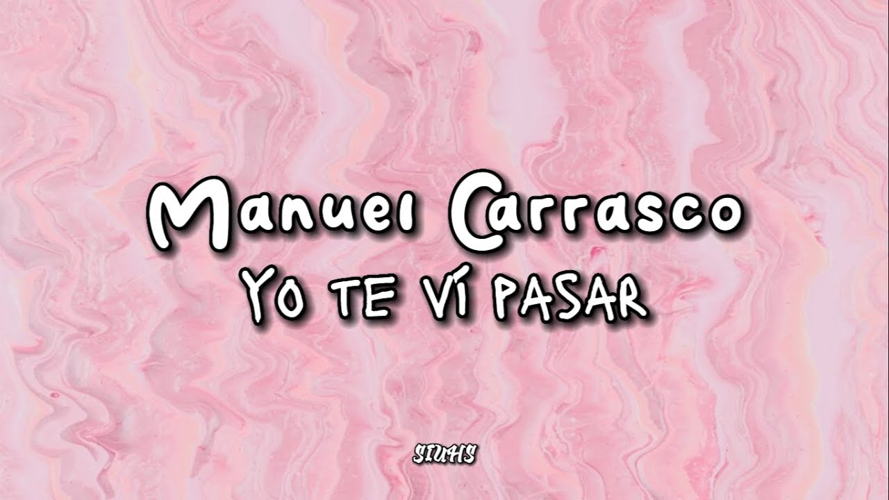 YO TE VI PASAR by MANUEL CARRASCO {Letra} | SIUHS - YouTube