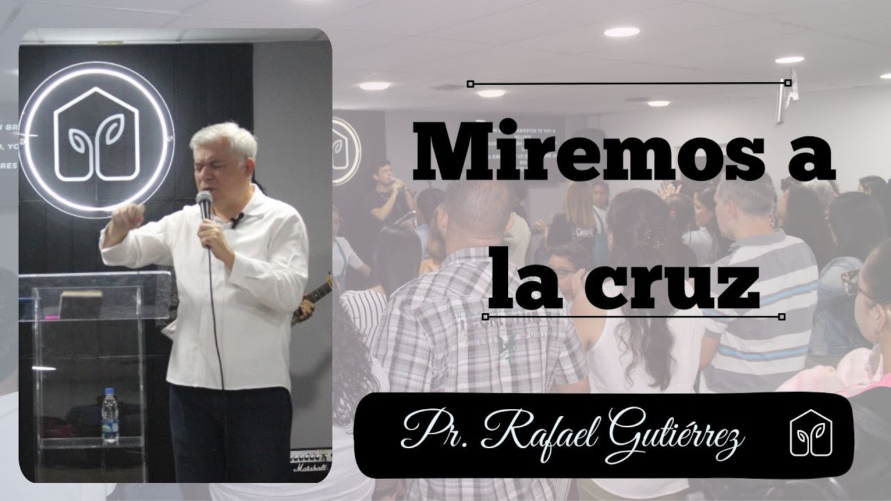 MIREMOS A LA CRUZ Pastor Rafael Gutiérrez - YouTube