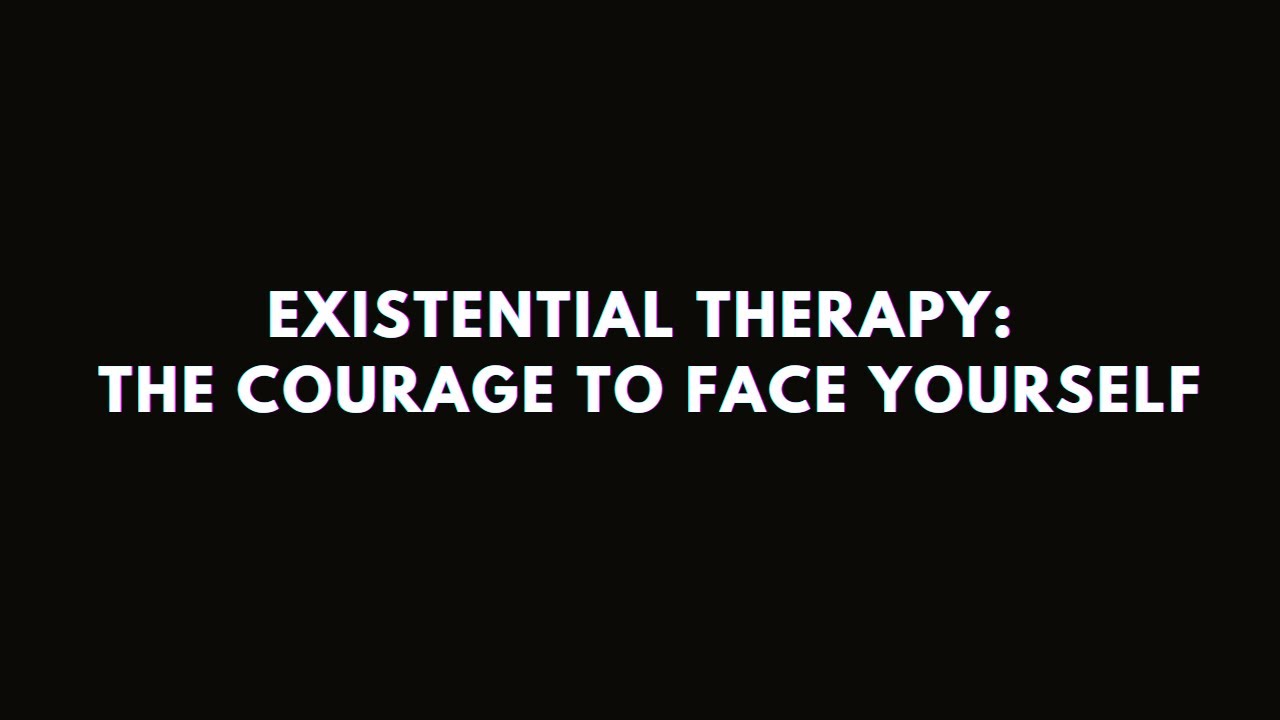 Existential Therapy: The Courage to Face Yourself - YouTube