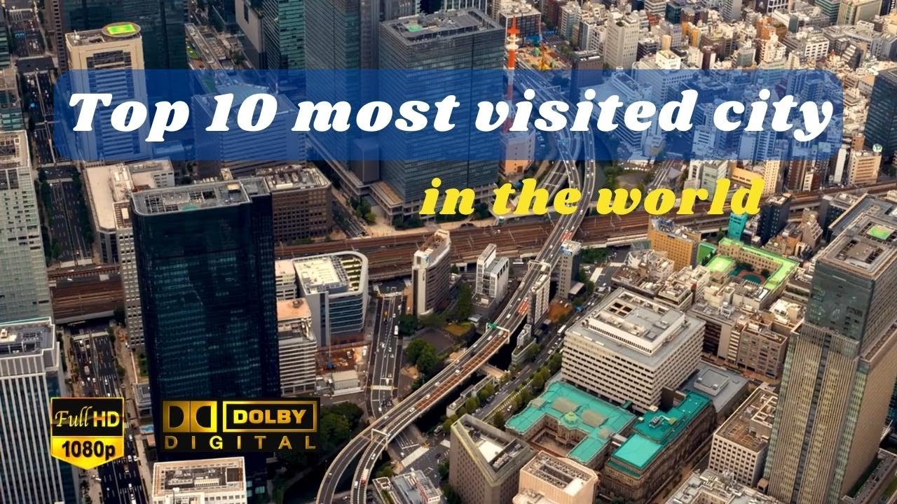 Discover the World's Most Popular Cities: Top 10 Most Visited Cities ...