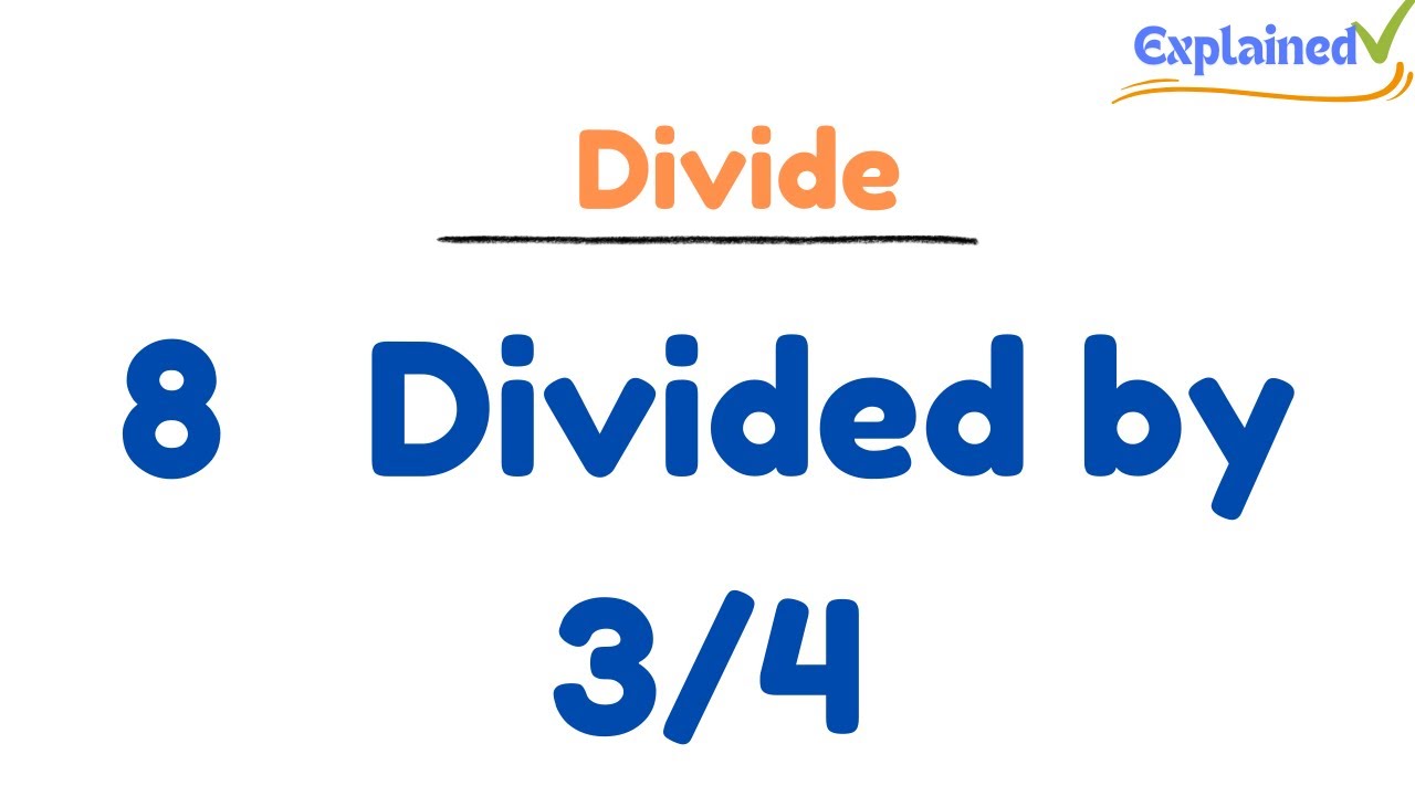 8 Divided by 3/4 (Eight Divided by Three-Fourths) - YouTube