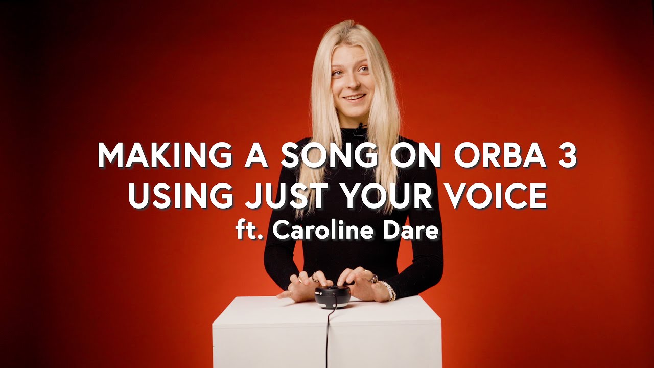Making a Song on Orba 3 using just your voice ft. Caroline Dare (Orba 3 ...