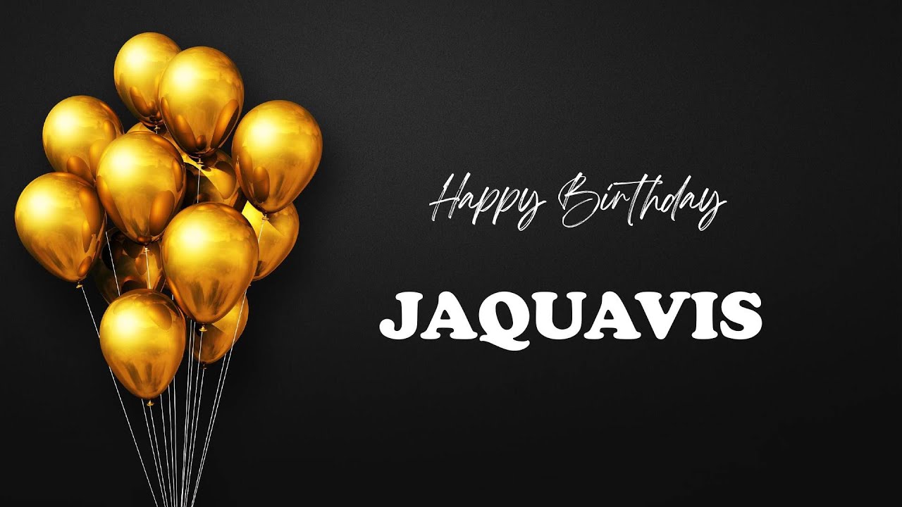 JAQUAVIS Happy Birthday Song | Happy Birthday JAQUAVIS - YouTube