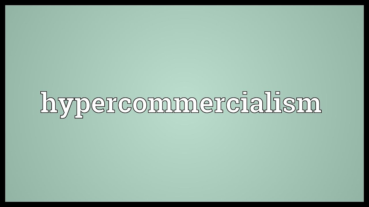 Hypercommercialism Meaning - YouTube