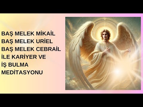 BAŞ MELEK MİKAİL BAŞ MELEK URİEL BAŞ MELEK CEBRAİL İLE KARİYER VE İŞ BULMA MEDİTASYONU