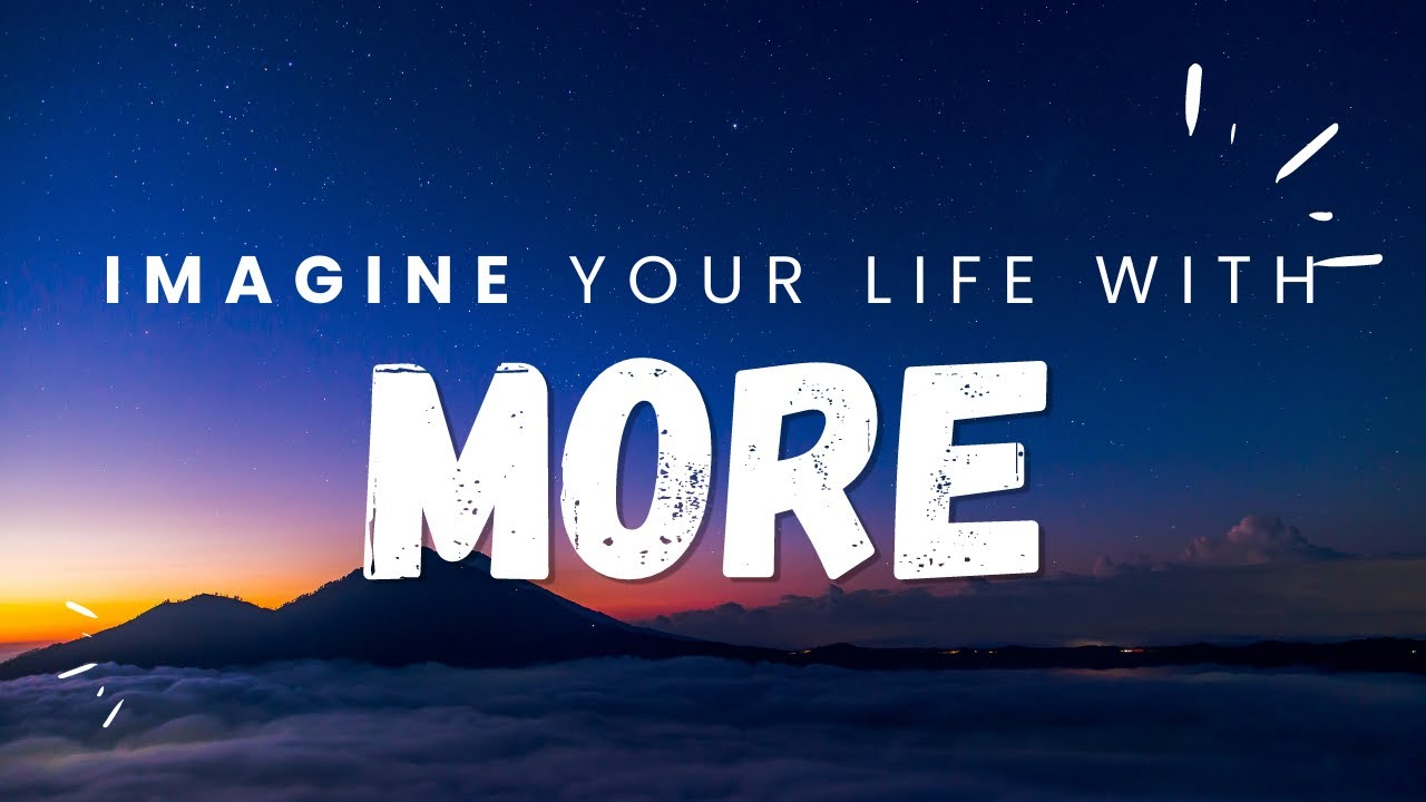 Imagine Your Life With More.... - YouTube