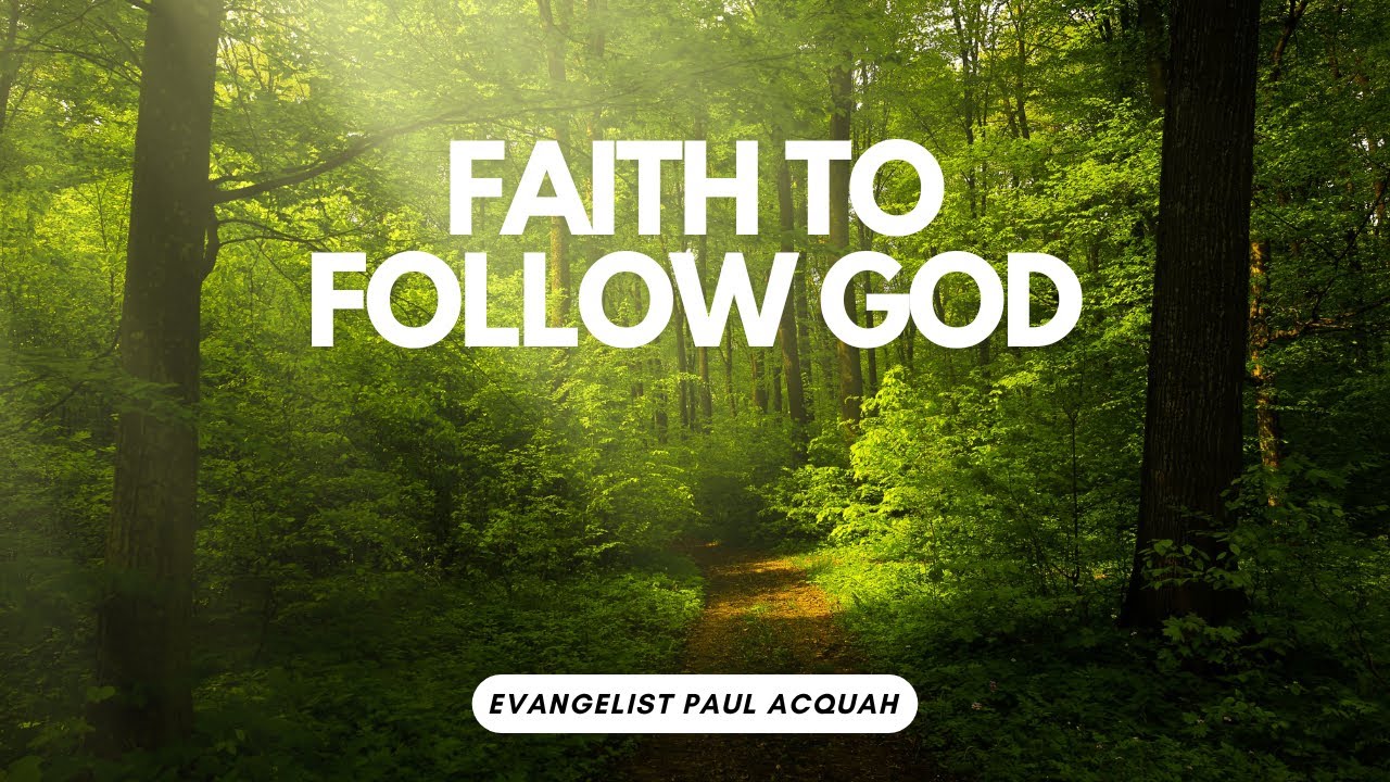 FAITH TO FOLLOW GOD | EVANGELIST PAUL ACQUAH - YouTube