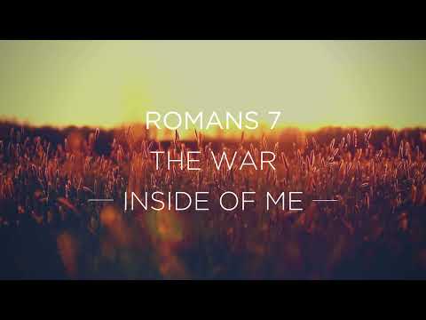 ROMANS 7 - THE WAR INSIDE OF ME