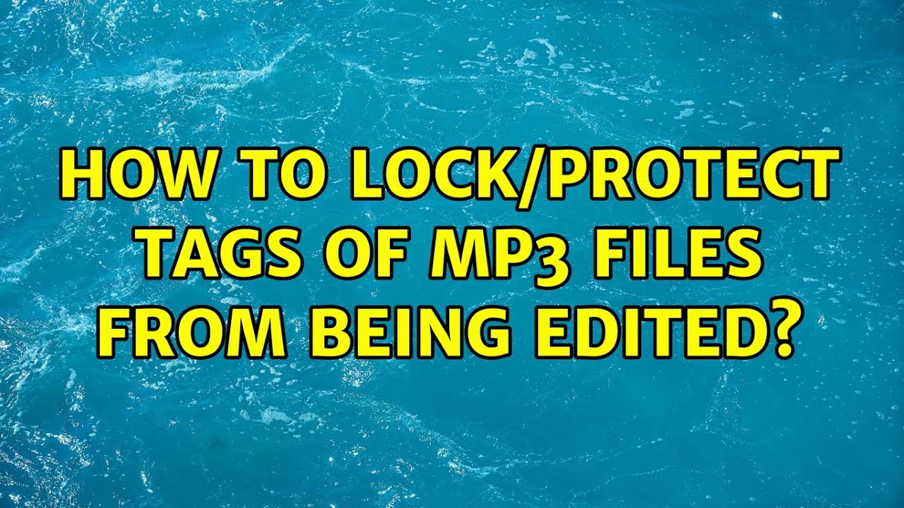 How to lock/protect tags of mp3 files from being edited? (3 Solutions ...