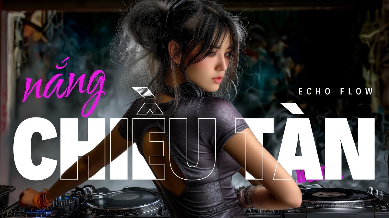 NẮNG CHIỀU TÀN | EDM DJ Remix Nhạc Trẻ Hay | Echo Flow - YouTube