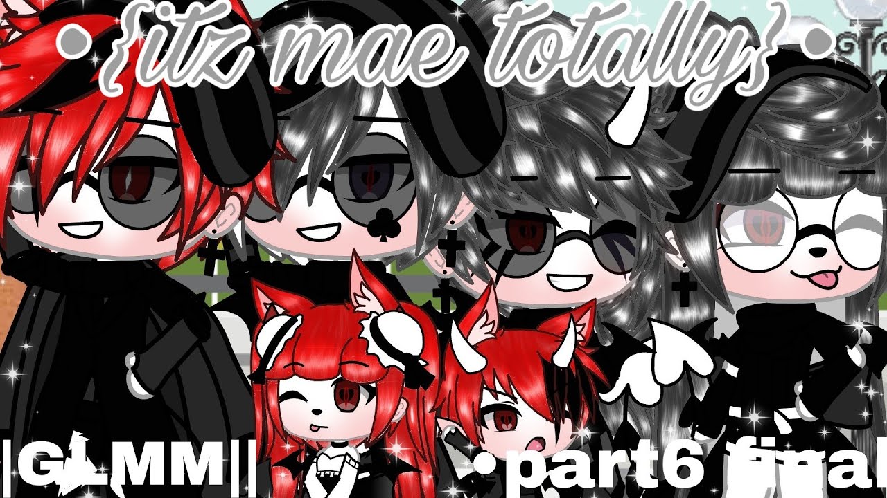 |GLMM| ||PART6 FINAL|| \\MADE BY:ITZ MAE TOTALLY\\ - YouTube