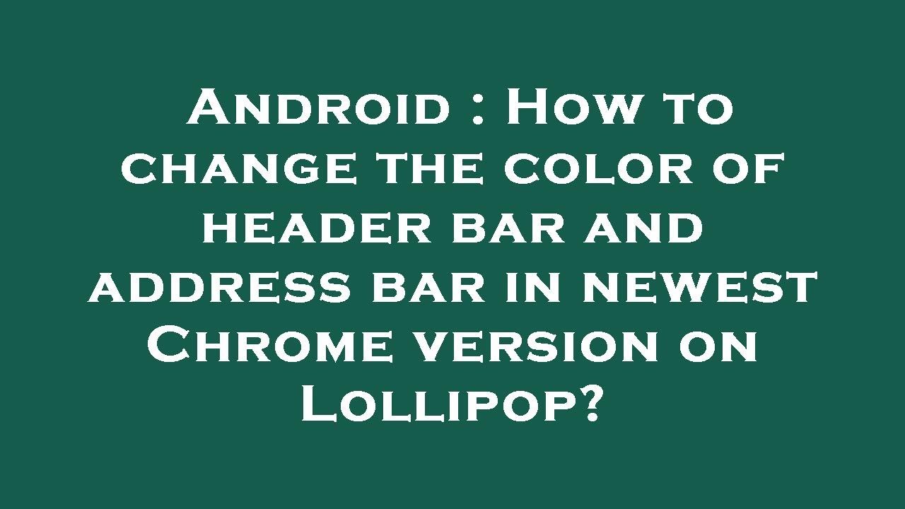 Android How To Change The Color Of Header Bar And Address Bar In android-how-to-change-the-color-of-header-bar-and-address-bar-in