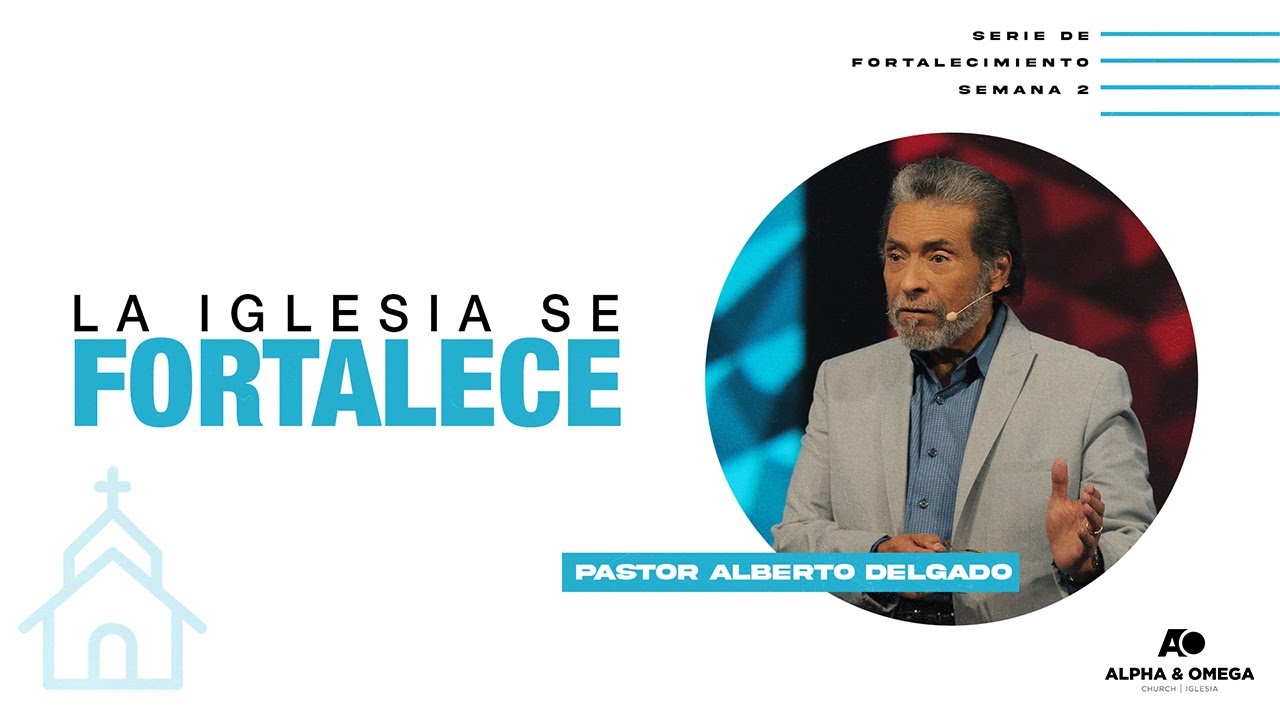 LA IGLESIA SE FORTALECE | PASTOR ALBERTO DELGADO - YouTube