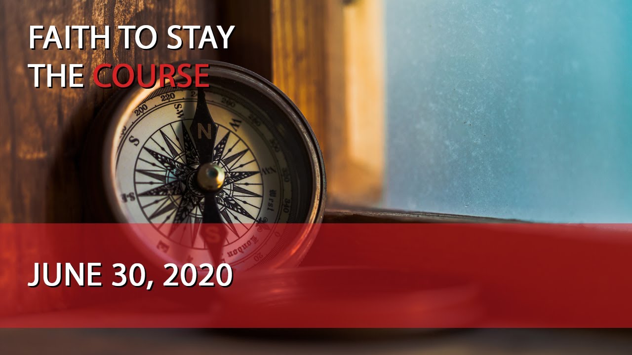 06/30/2020 - Faith to Stay the Course - YouTube