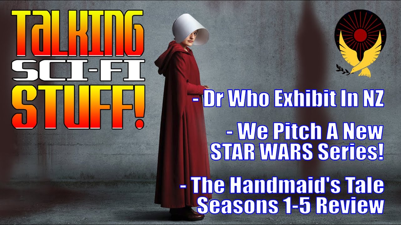 Talking Sci-Fi Stuff! The Handmaid's Tale, We Pitch Our Own Star Wars ...