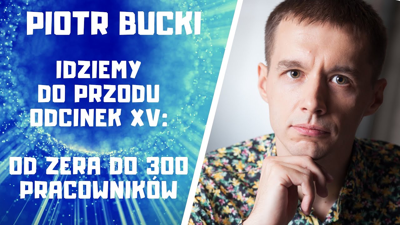 Jak zbudować firmę od zera do 300 pracowników? Piotr Bucki (IDP # 15 ...