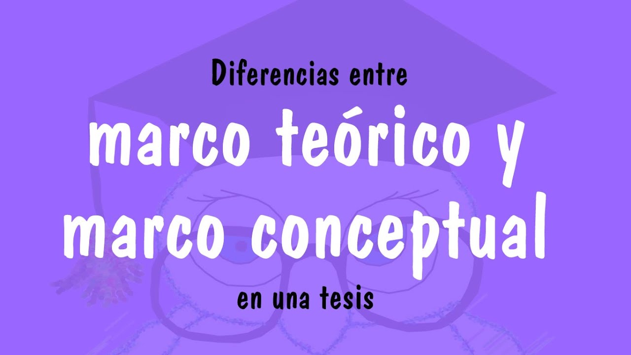 Diferencias Entre Marco Teórico Y Marco Conceptual En Una Tesis Youtube