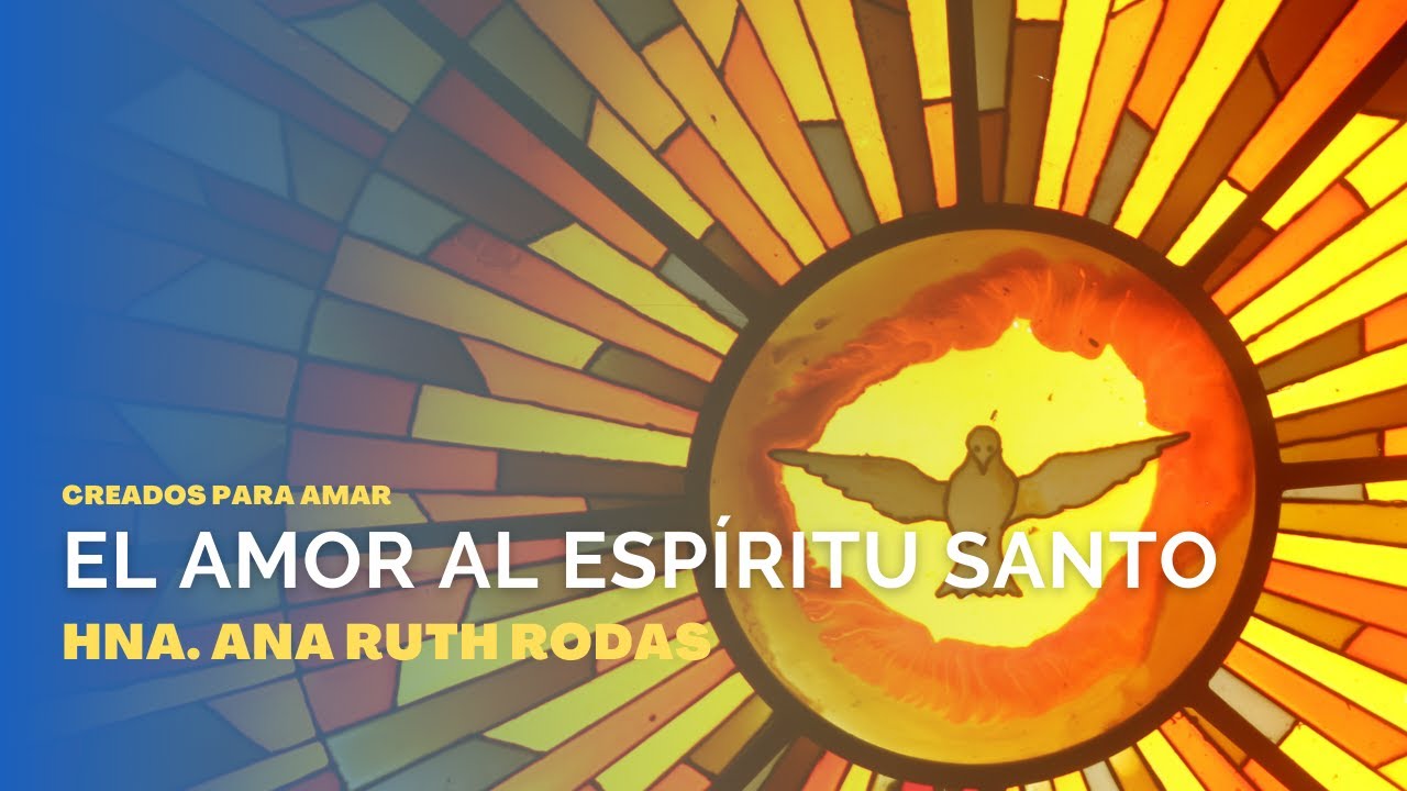 #CreadosParaAmar| El amor al Espíritu Santo - Hna. Ana Ruth Rodas - YouTube