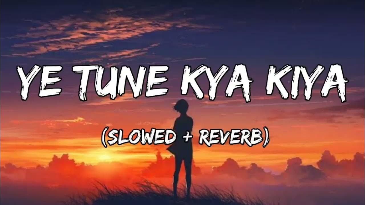 Ye Tune Kya Kiya [Slowed+Reverb]-Javed Bashir | SOFT Tune - YouTube