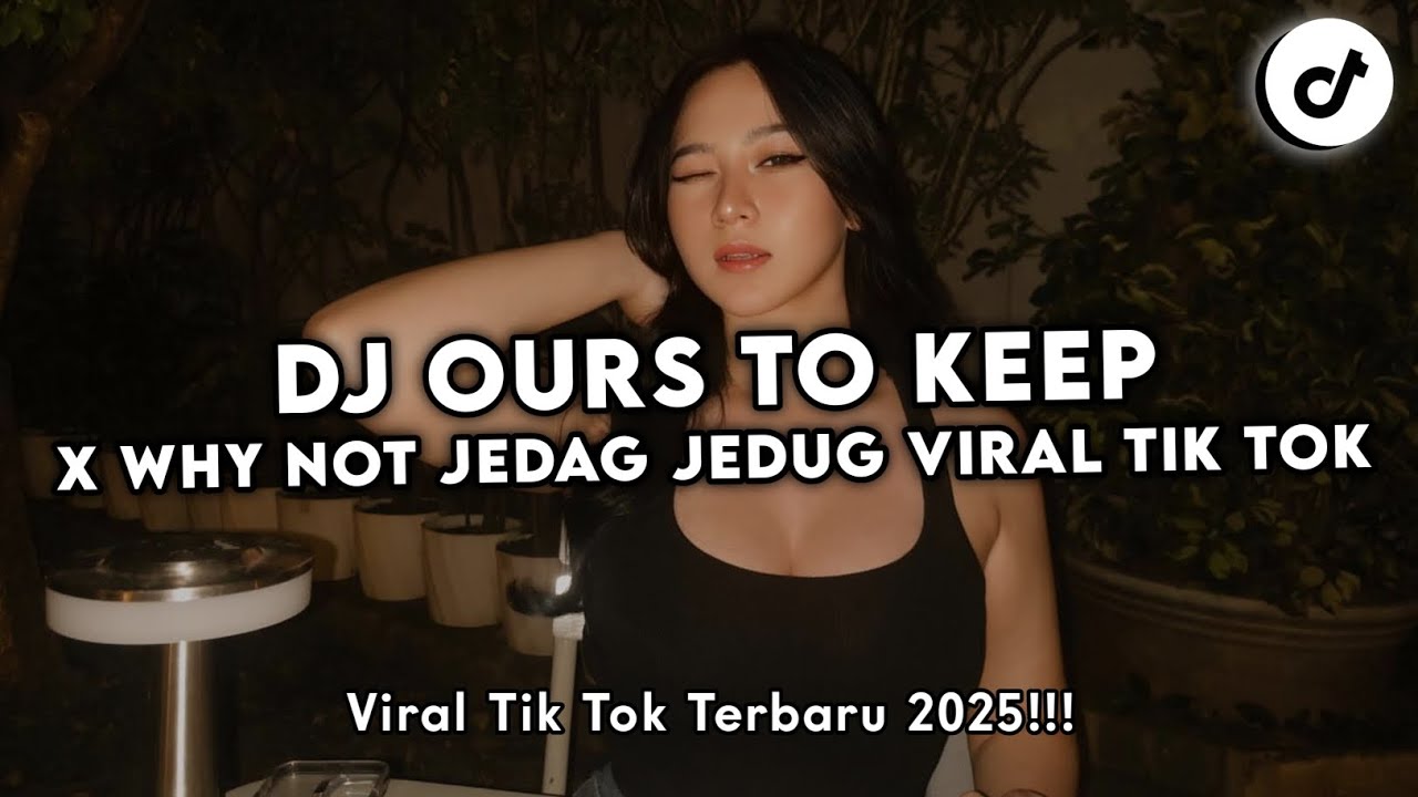 DJ OURS TO KEEP X WHY NOT STYLE JEDAG JEDUG REVERB VIRAL TIK TOK ...