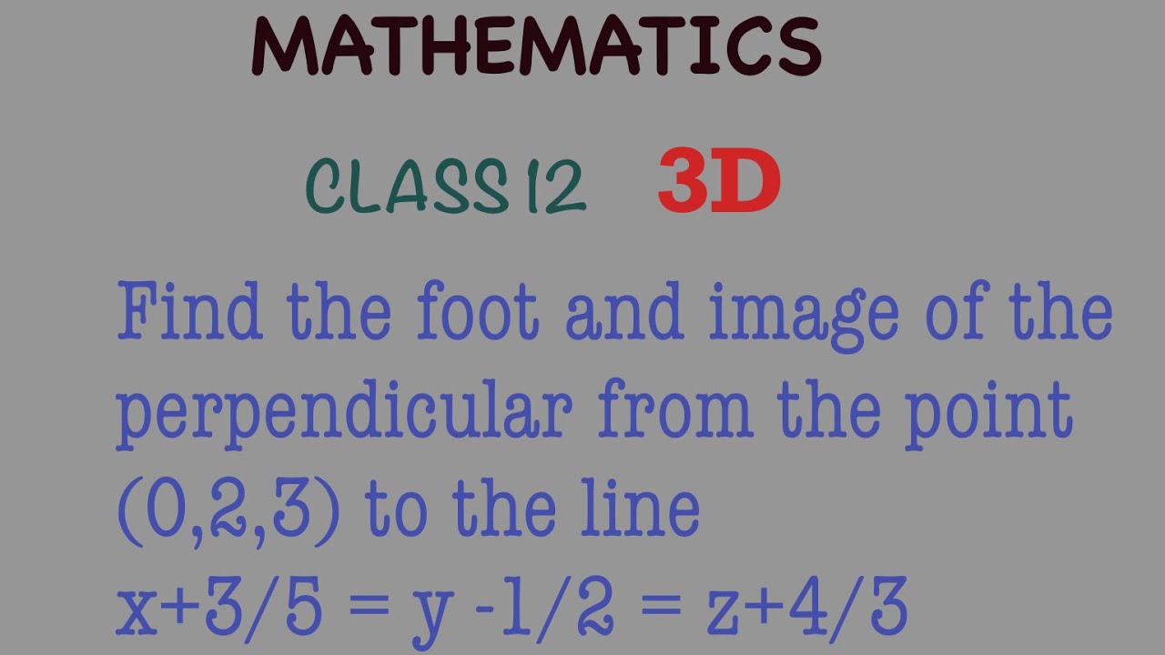 Find the foot and image of the perpendicular from the point ( 0,2,3) to ...