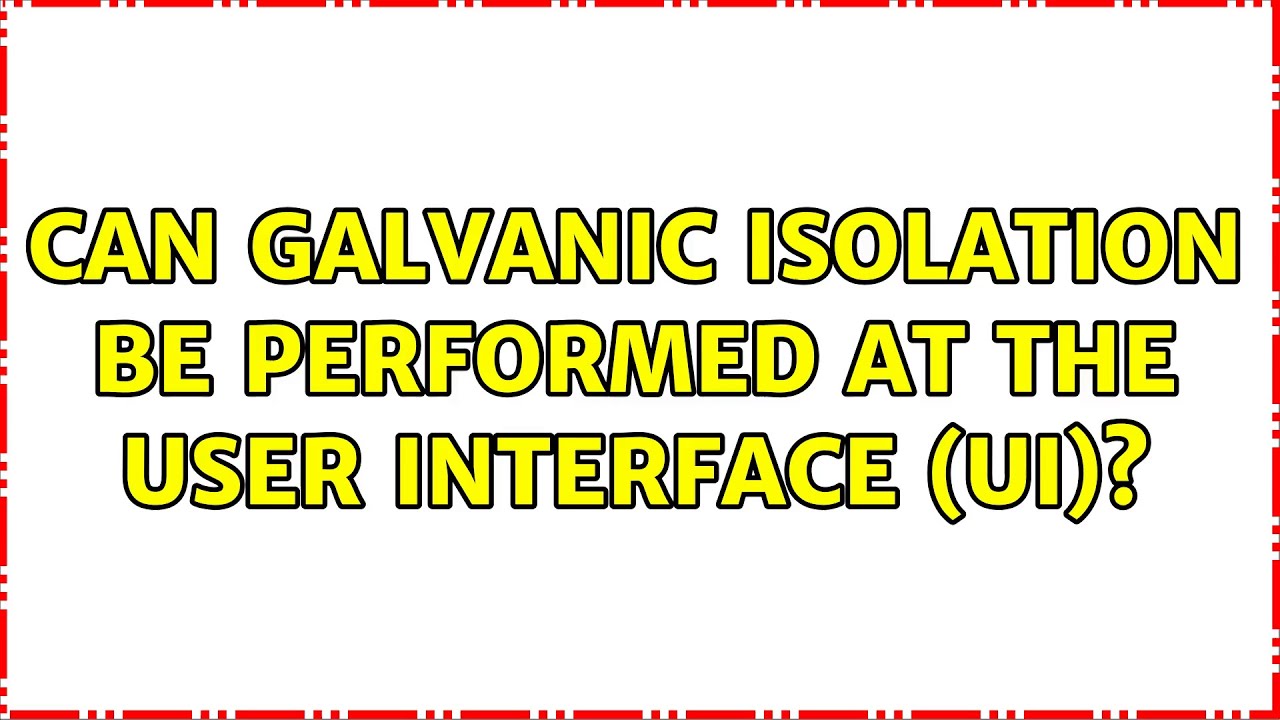Can galvanic isolation be performed at the user interface (UI)? (2 ...