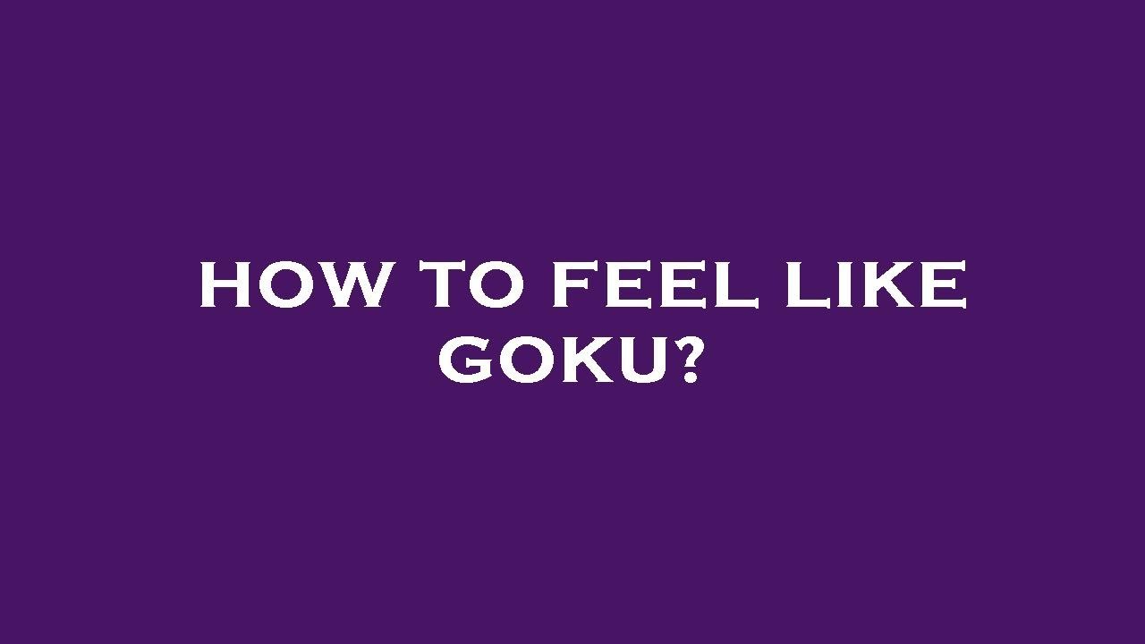 How to feel like goku? - YouTube