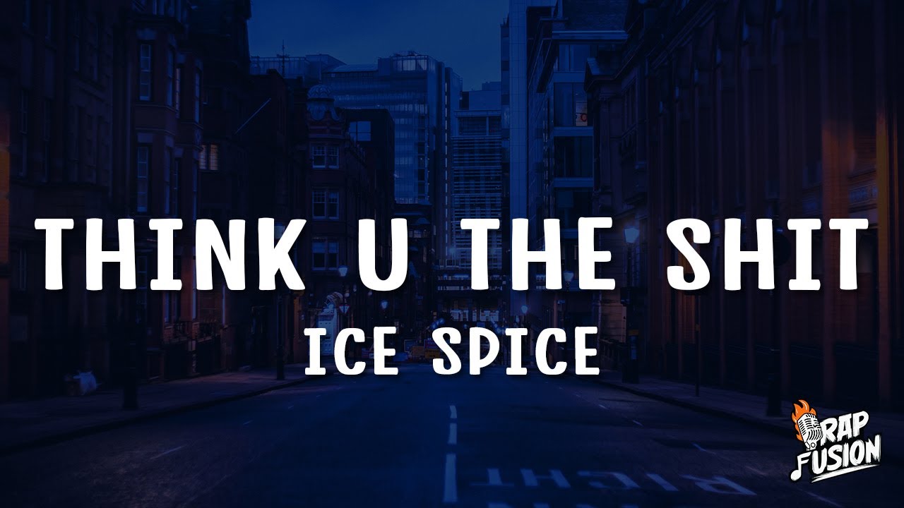 Ice Spice - Think U The Shit (Lyrics) "you not even the fart" - YouTube