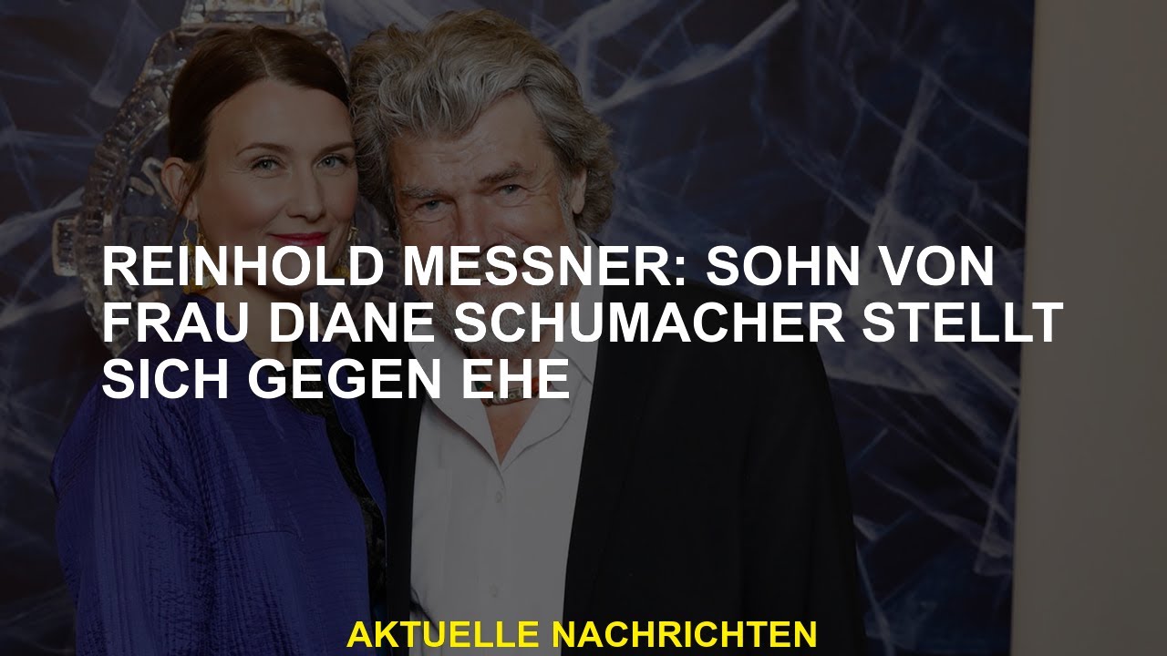 Reinhold Messner: Sohn von Frau Diane Schumacher ist gegen die Ehe ...