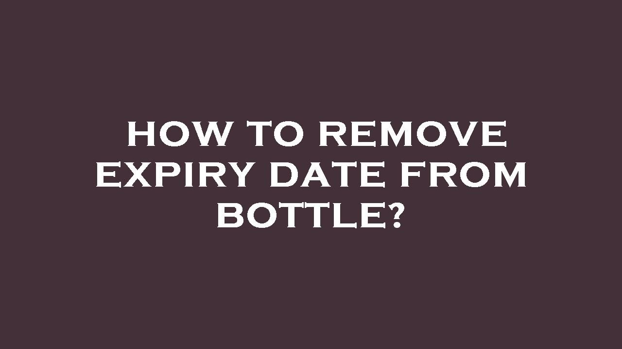 How To Remove Expiry Date From Bottle YouTube How To Remove Expiry Date From Bottle YouTube