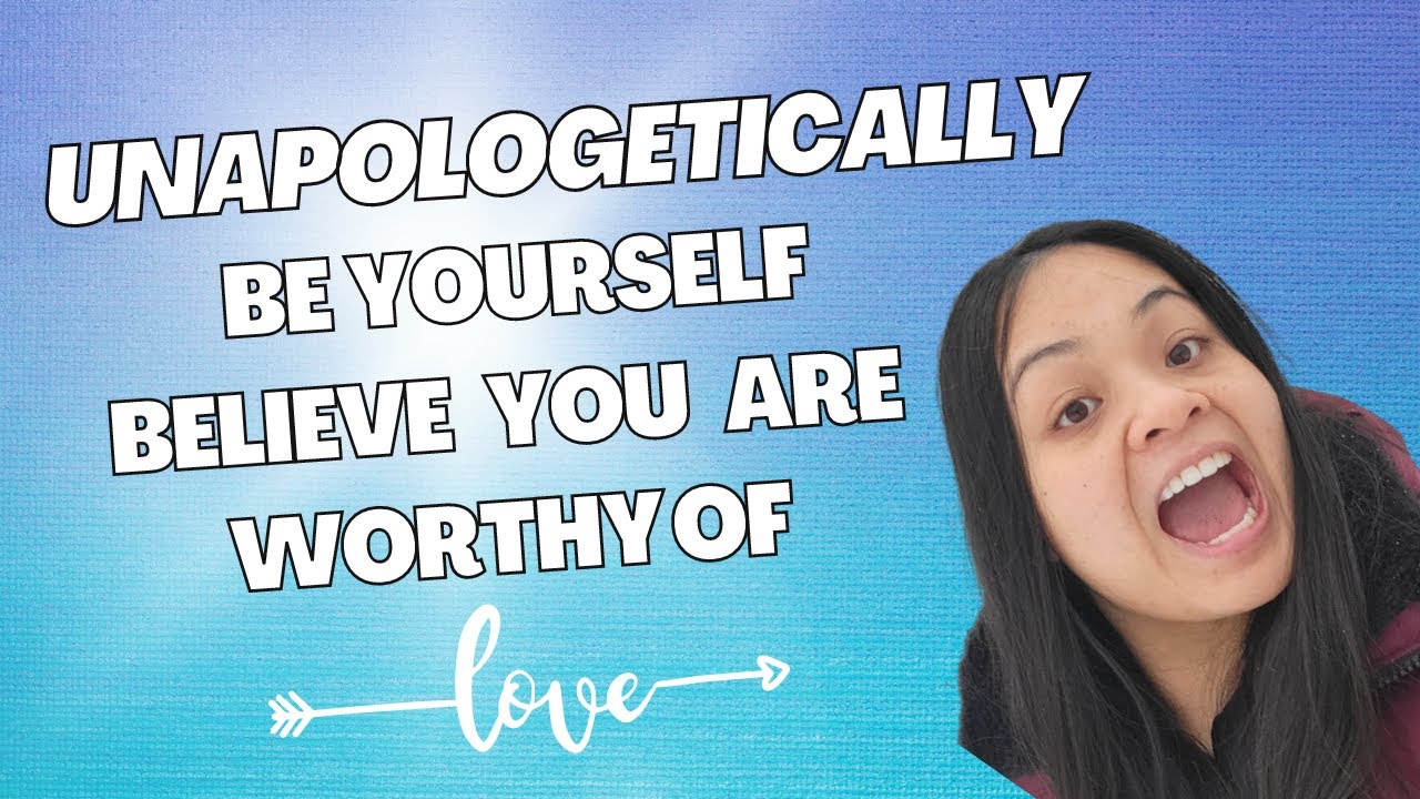 Unapologetically Be Yourself and Become Worthy of Love - YouTube