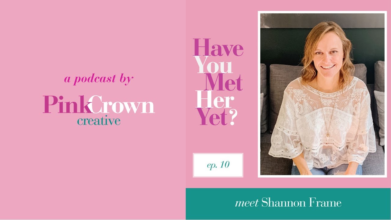 Have You Met Her Yet? Podcast - Episode 10 with Shannon Frame from The ...