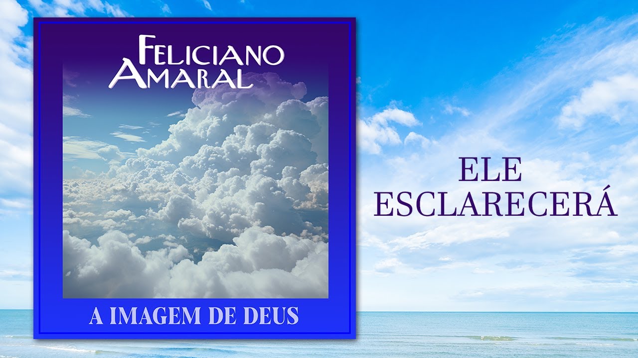 Feliciano Amaral - A Imagem de Deus - Ele Esclarecerá - YouTube