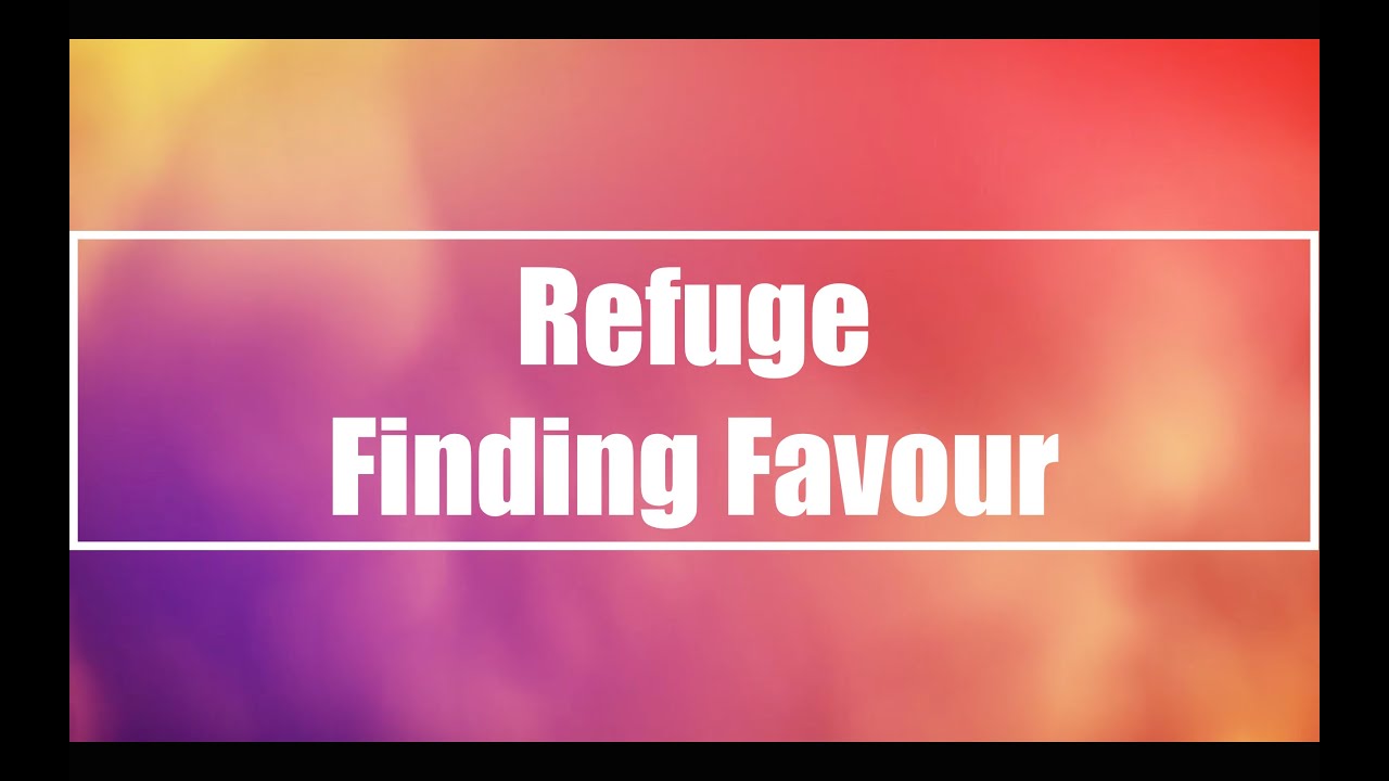 Refuge - Finding Favour (Lyrics) - YouTube