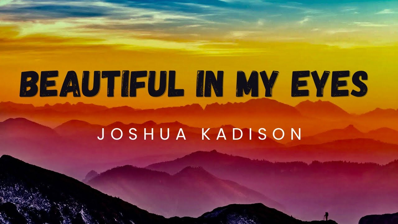 BEAUTIFUL IN MY EYES - Lyrics || JOSHUA KADISON - YouTube