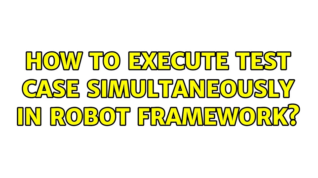 How to execute test case simultaneously in robot framework? (2 ...